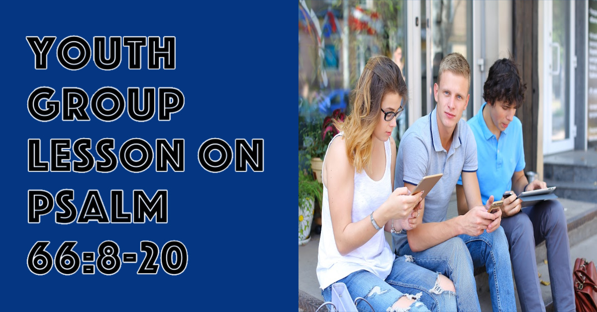 Youth Group Lesson on Psalm 66:8-20 - Youth Group Ministry