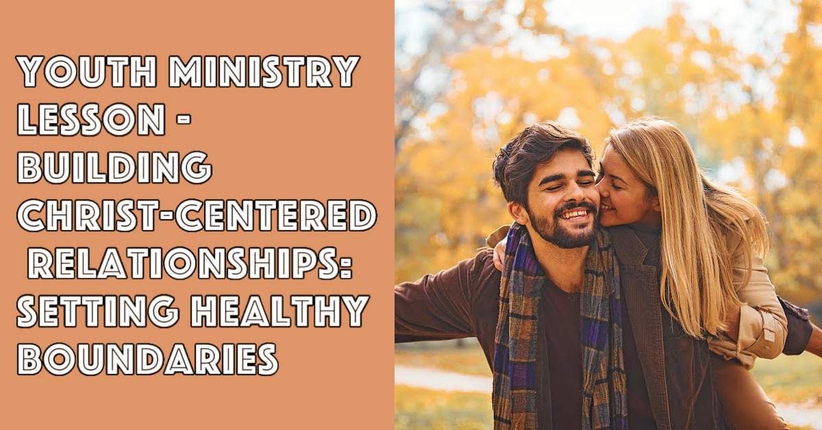 Youth Ministry Lesson - Building Christ-Centered Relationships: Setting ...