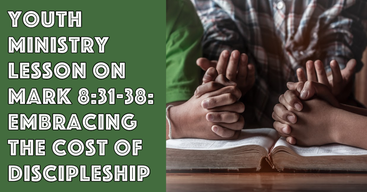 Youth Ministry Lesson on Mark 8:31-38: Embracing the Cost of ...