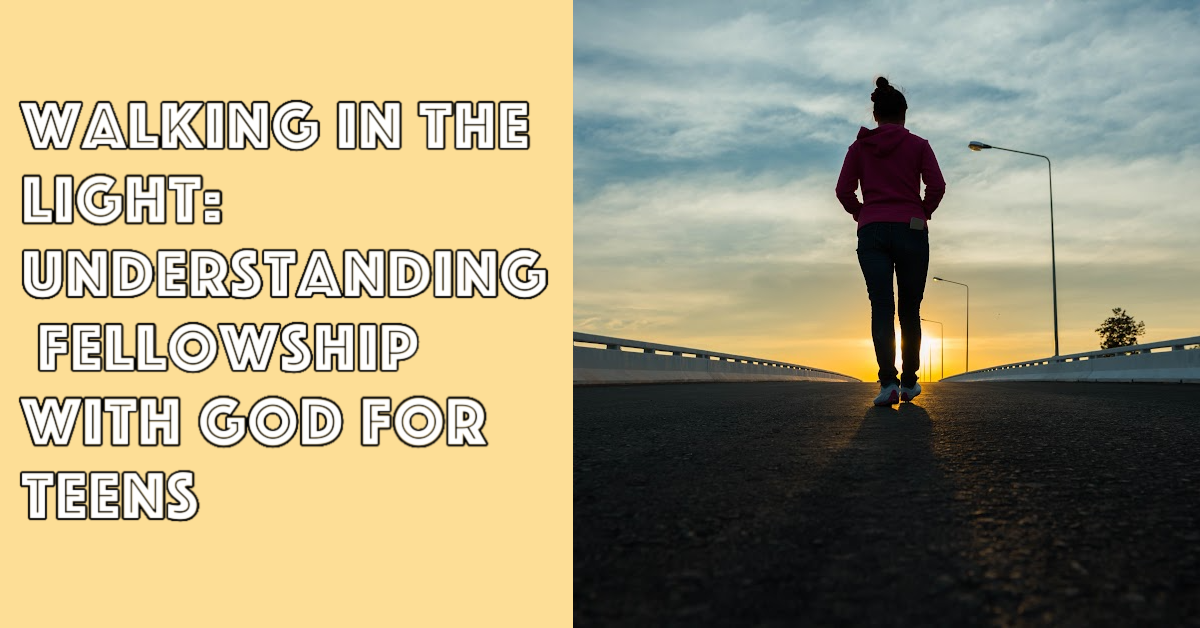 Walking in the Light: Understanding Fellowship with God For Teens 1 ...