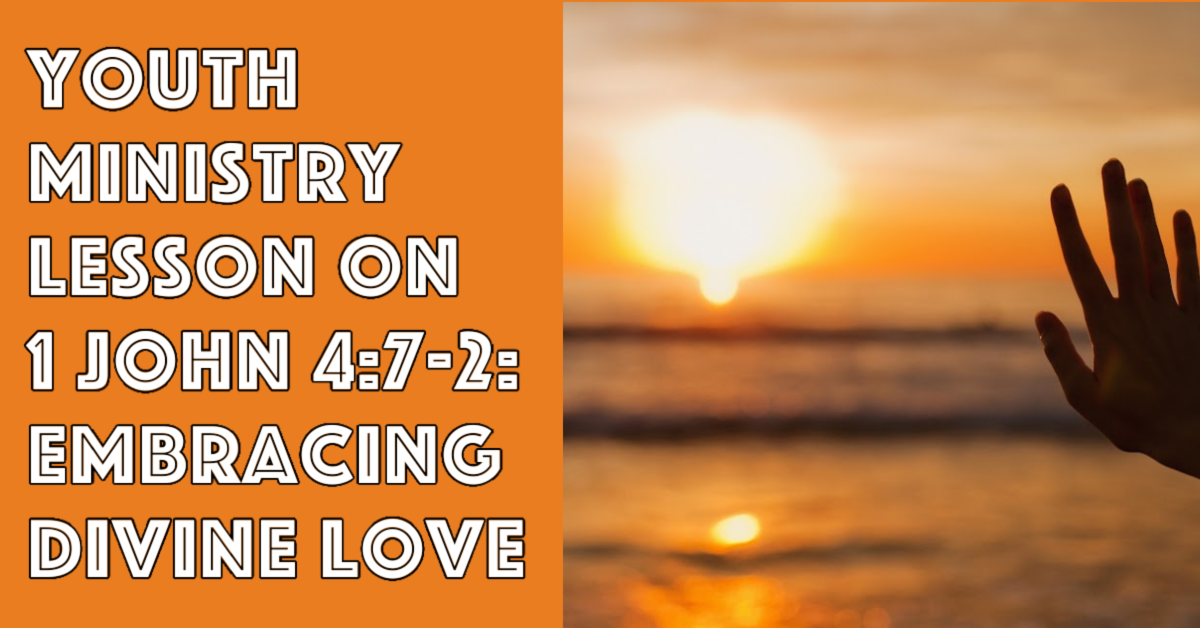 Youth Ministry Lesson on 1 John 4:7-21: Embracing Divine Love - Youth ...