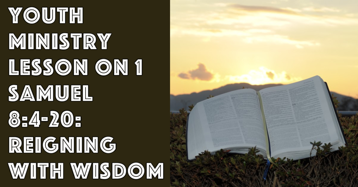 Youth Ministry Lesson on 1 Samuel 8:4-20: Reigning with Wisdom - Youth Group Ministry