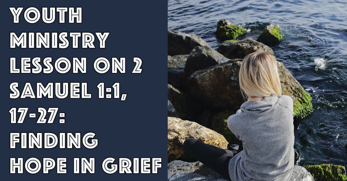 Youth Ministry Lesson on 2 Samuel 1:1, 17-27: Finding Hope in Grief ...