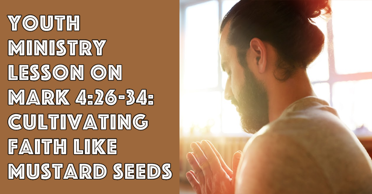 Youth Ministry Lesson on Mark 4:26-34: Cultivating Faith Like Mustard ...