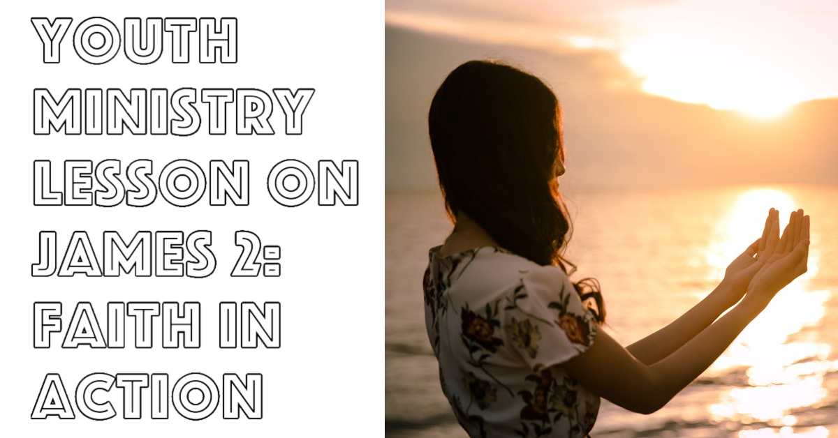 Youth Ministry Lesson on James 2: Faith in Action - Youth Group Ministry