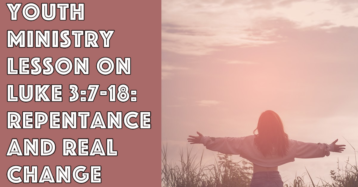 Youth Ministry Lesson on Luke 3:7-18: Repentance and Real Change ...